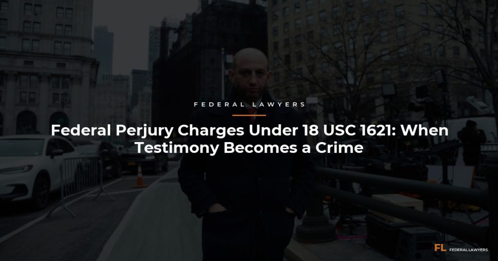 Federal Perjury Under 18 USC 1621 – When Testimony Becomes Crime ...