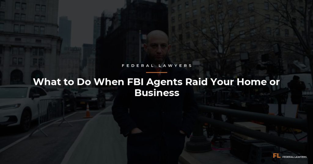 FBI Raid on Your Home or Business | What to Do | Federal Defense ...